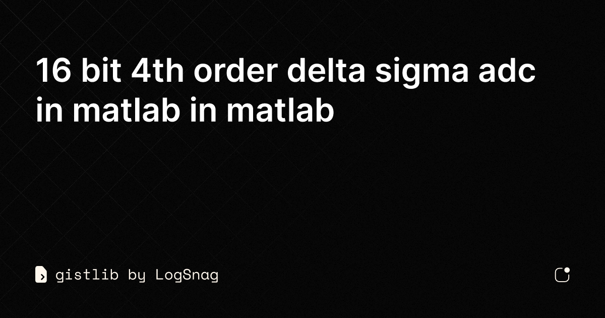 Gistlib 16 Bit 4th Order Delta Sigma Adc In Matlab In Matlab 3825