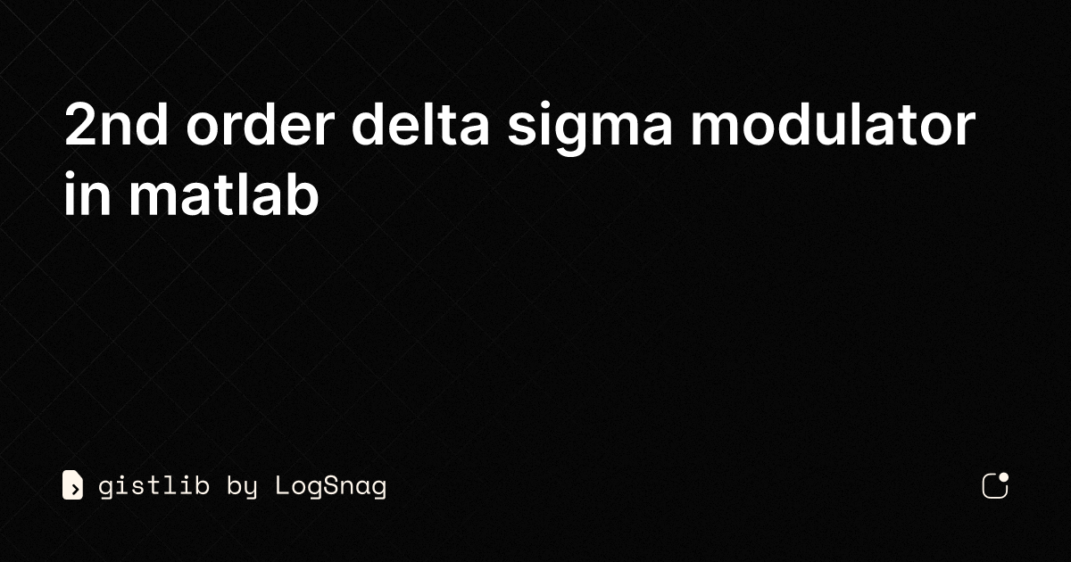 Gistlib 2nd Order Delta Sigma Modulator In Matlab 3465