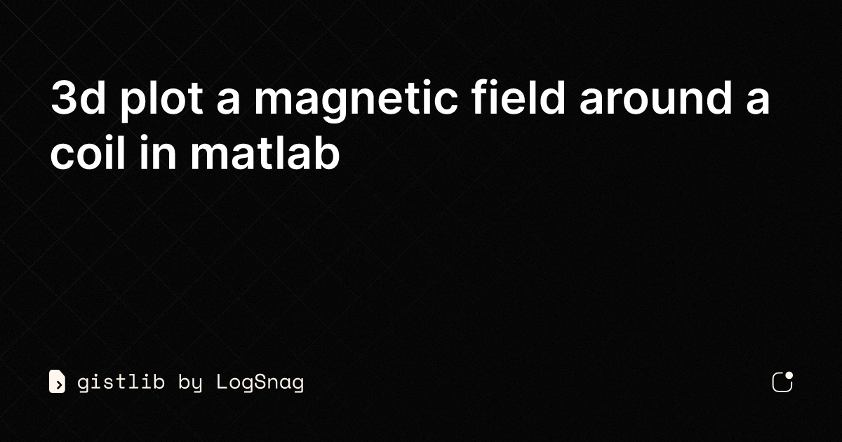 Gistlib 3d Plot A Magnetic Field Around A Coil In Matlab
