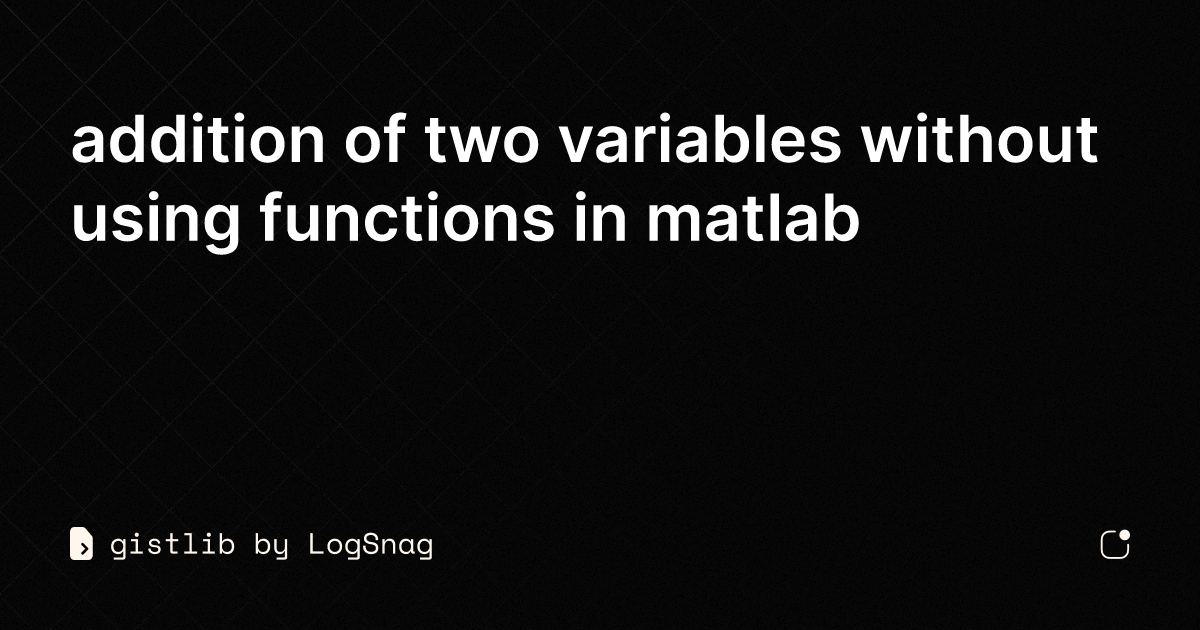 Gistlib Addition Of Two Variables Without Using Functions In Matlab 4492