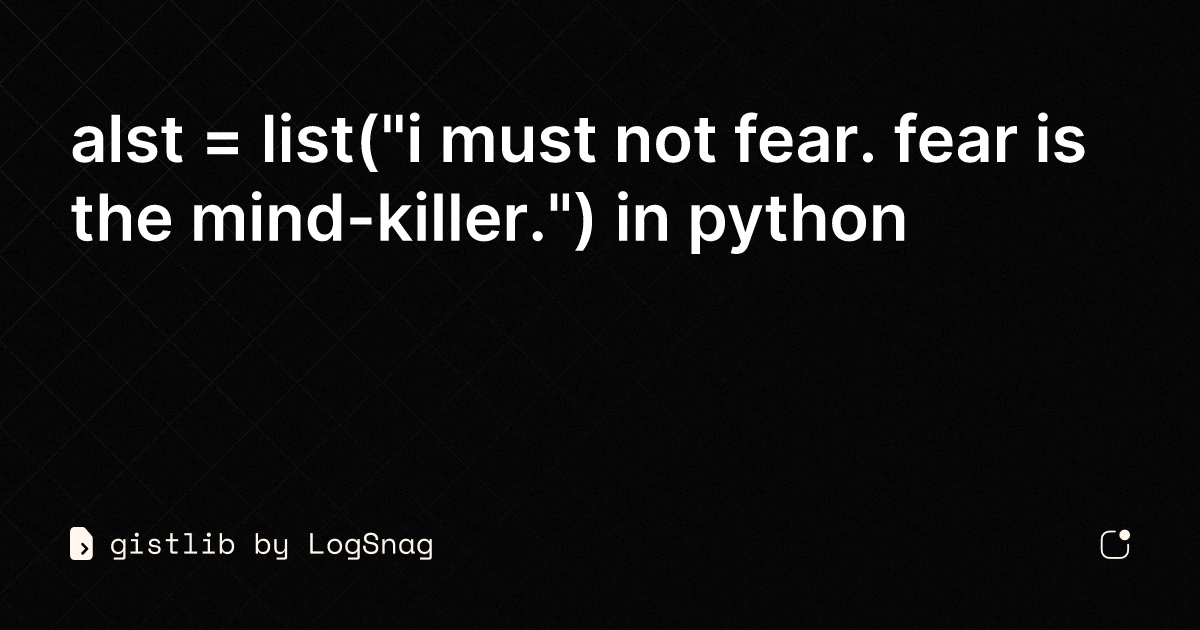 gistlib - alst = list("i must not fear. fear is the mind-killer.") in ...