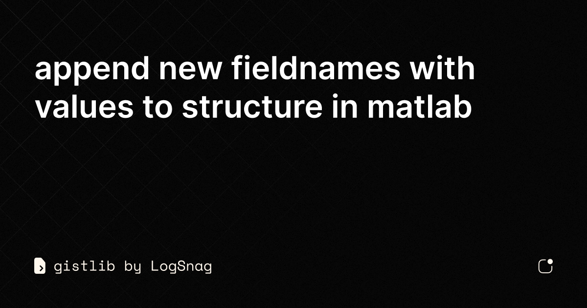 Gistlib Append New Fieldnames With Values To Structure In Matlab