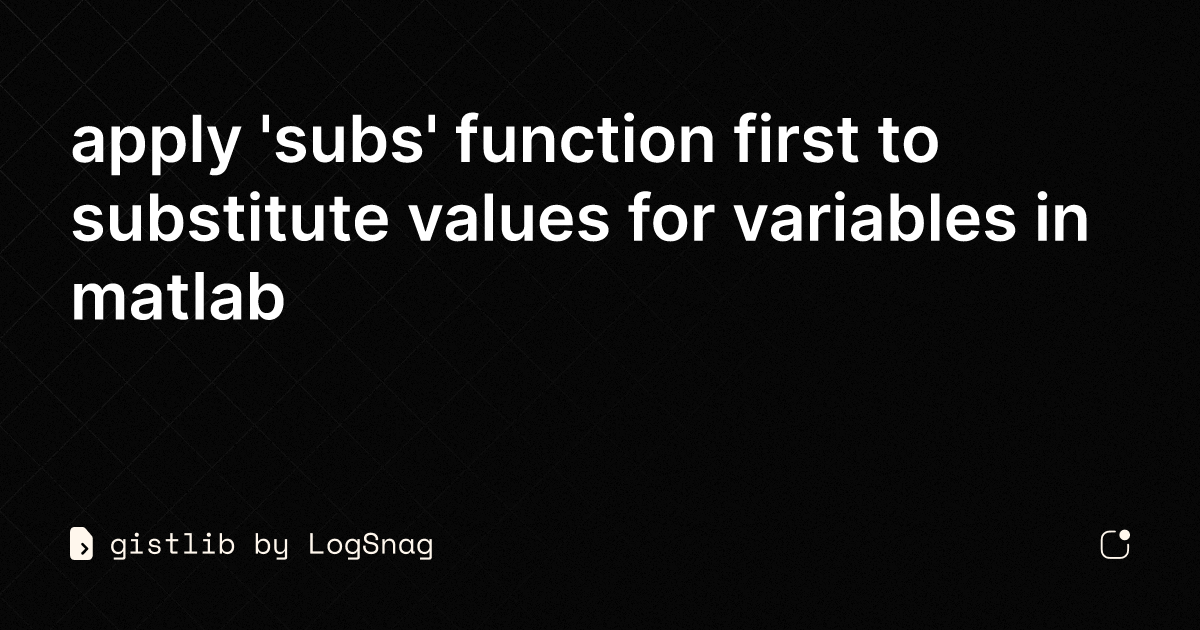 Gistlib Apply Subs Function First To Substitute Values For Variables In Matlab