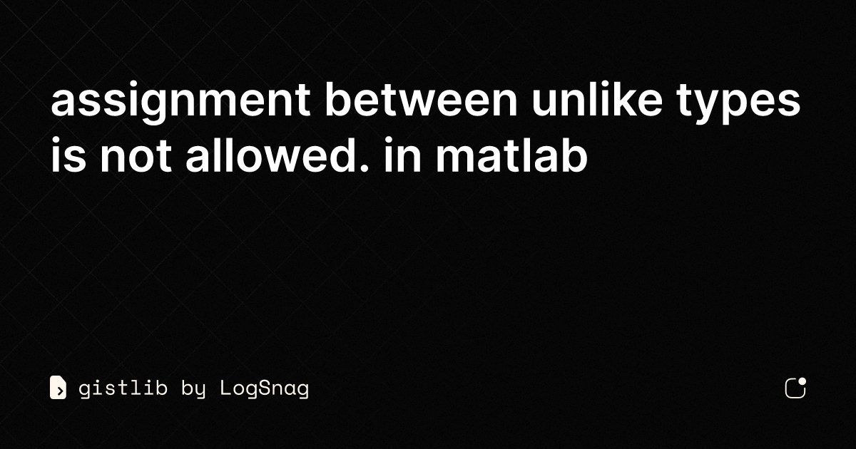 Gistlib Assignment Between Unlike Types Is Not Allowed In Matlab 