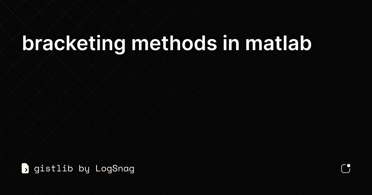 Gistlib Bracketing Methods In Matlab 