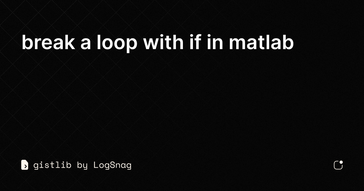 Gistlib Break A Loop With If In Matlab