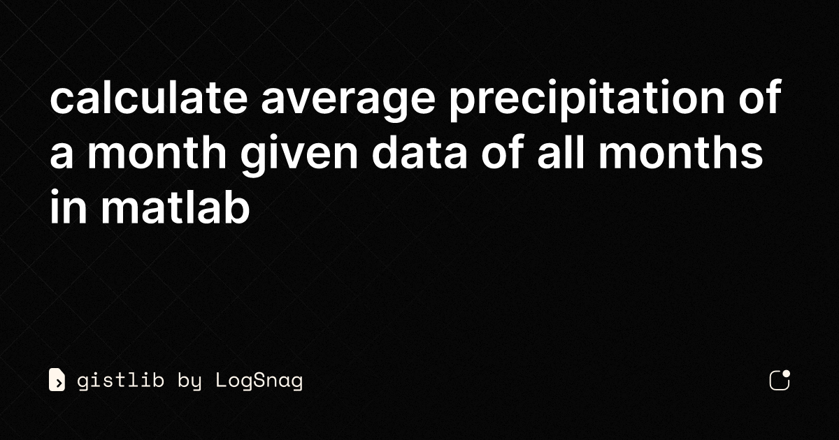 Gistlib Calculate Average Precipitation Of A Month Given Data Of All Months In Matlab