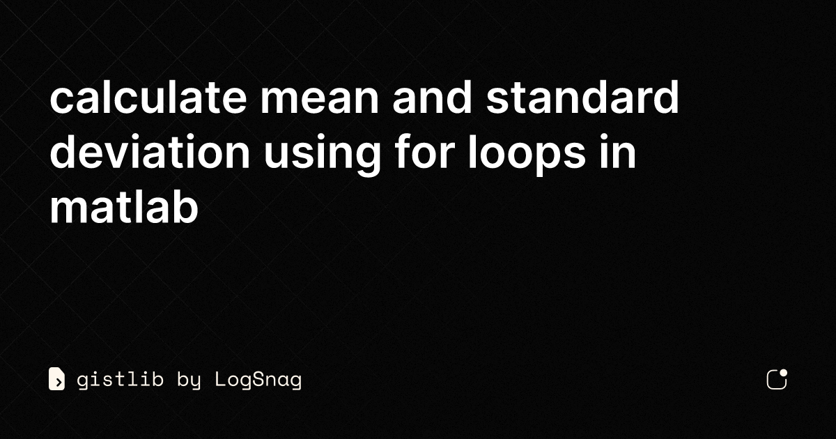 Gistlib Calculate Mean And Standard Deviation Using For Loops In Matlab