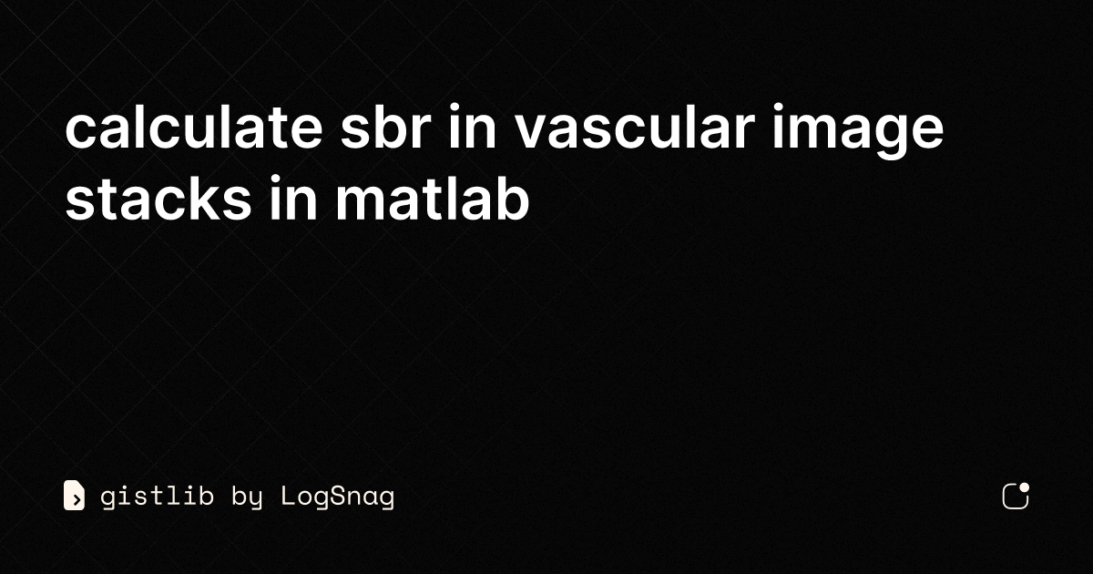 Gistlib Calculate Sbr In Vascular Image Stacks In Matlab