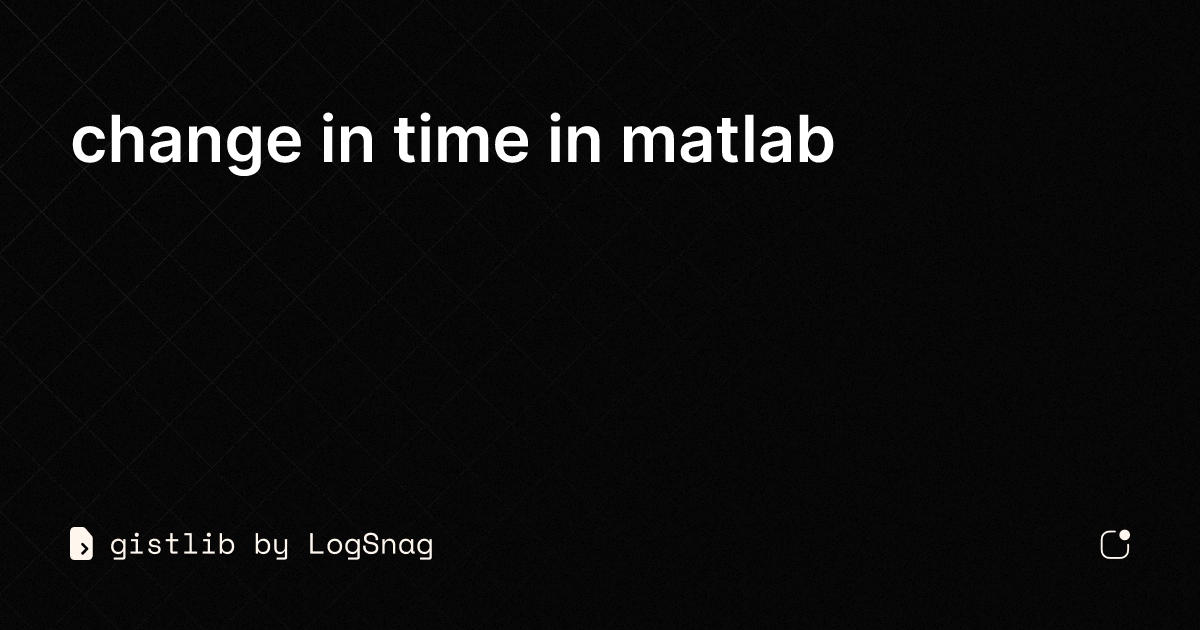 gistlib - change in time in matlab