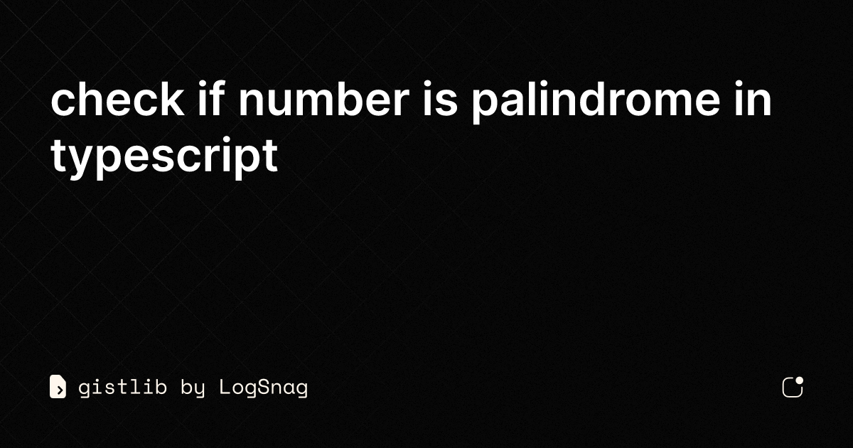 Gistlib Check If Number Is Palindrome In Typescript 7499