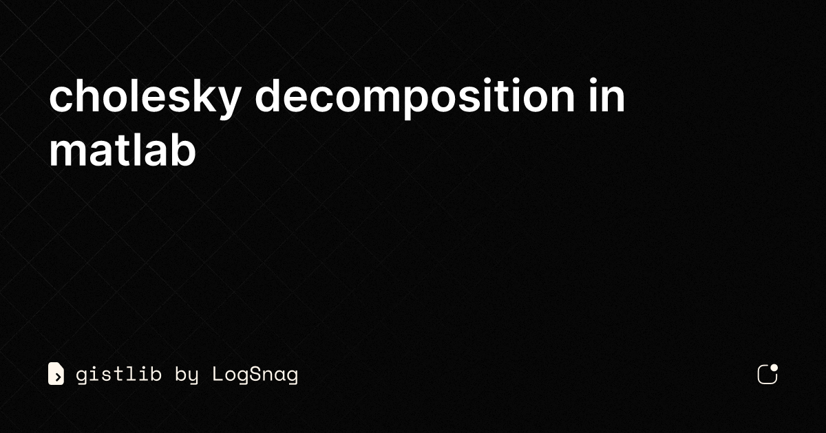 Gistlib Cholesky Decomposition In Matlab 