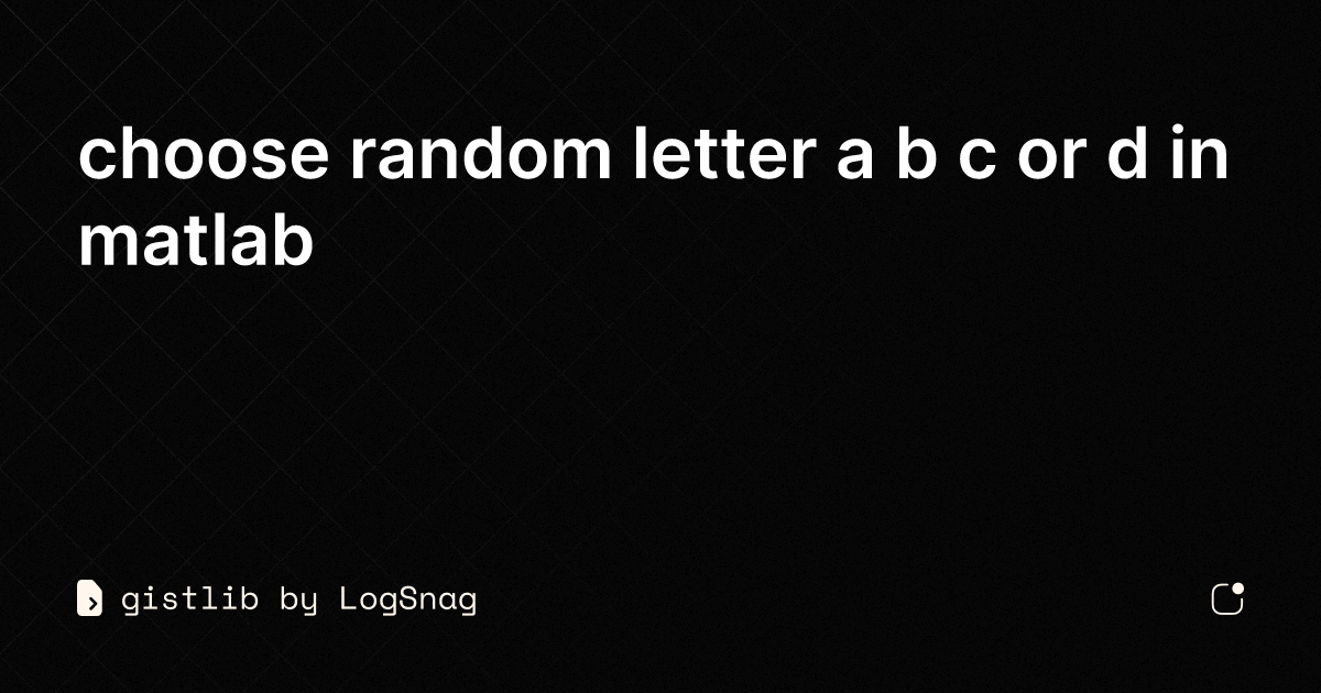 Gistlib Choose Random Letter A B C Or D In Matlab