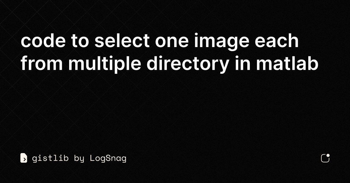 Gistlib Code To Select One Image Each From Multiple Directory In Matlab