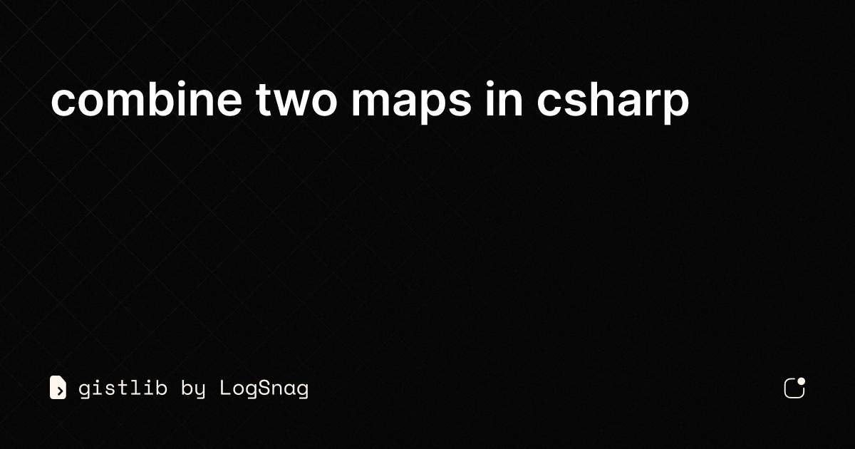 Gistlib Combine Two Maps In Csharp 4375