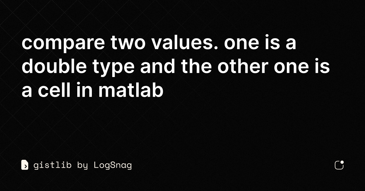 Gistlib Compare Two Values One Is A Double Type And The Other One Is A Cell In Matlab