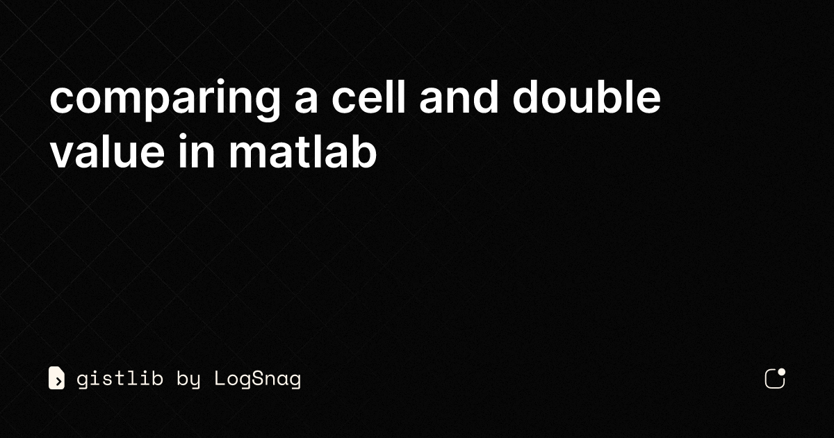 Gistlib Comparing A Cell And Double Value In Matlab 3387
