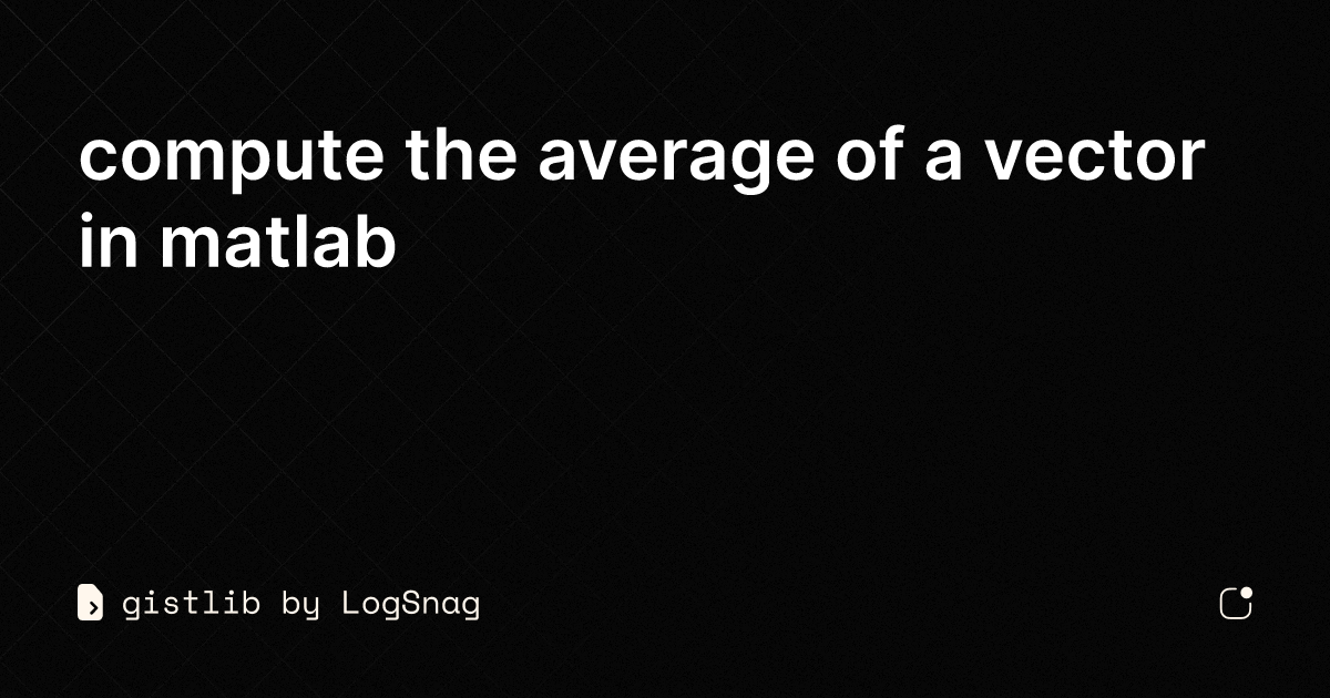 Gistlib Compute The Average Of A Vector In Matlab 9258