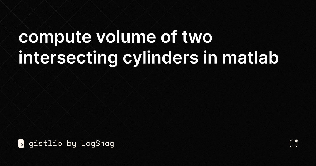 Gistlib Compute Volume Of Two Intersecting Cylinders In Matlab 9341