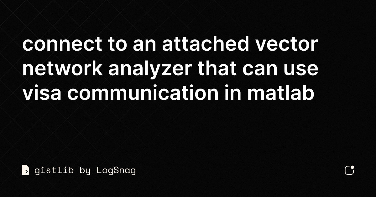 Gistlib Connect To An Attached Vector Network Analyzer That Can Use Visa Communication In Matlab 4682