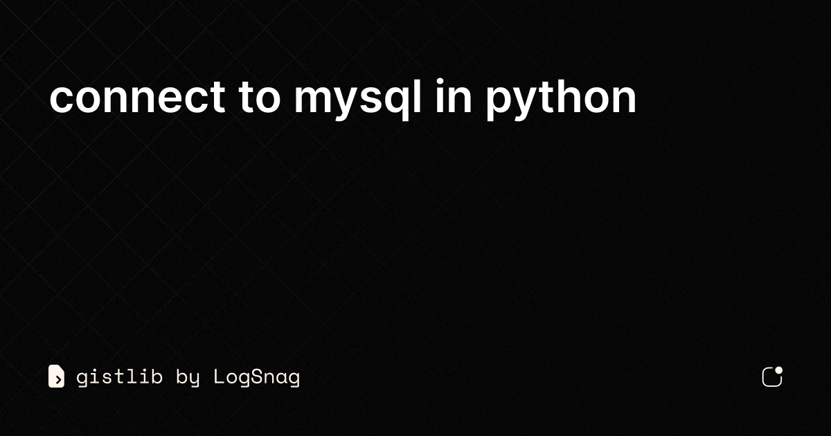 Gistlib Connect To Mysql In Python 