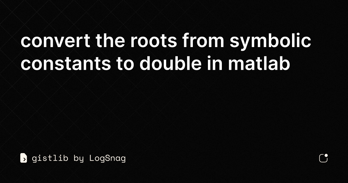 Gistlib Convert The Roots From Symbolic Constants To Double In Matlab 6770