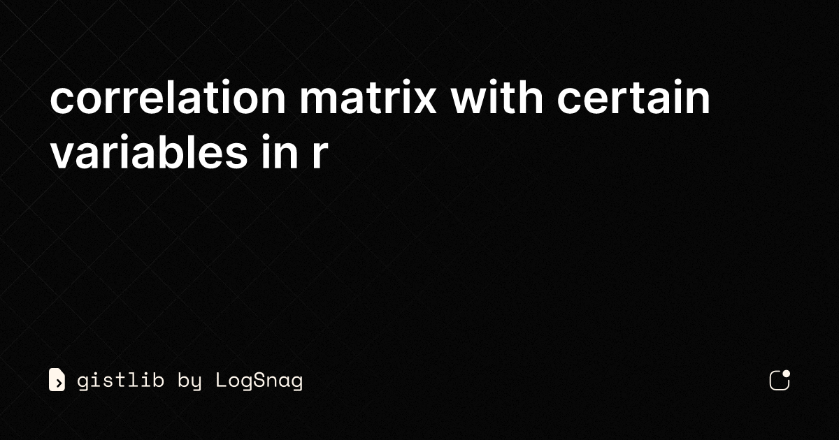 Gistlib Correlation Matrix With Certain Variables In R 7257