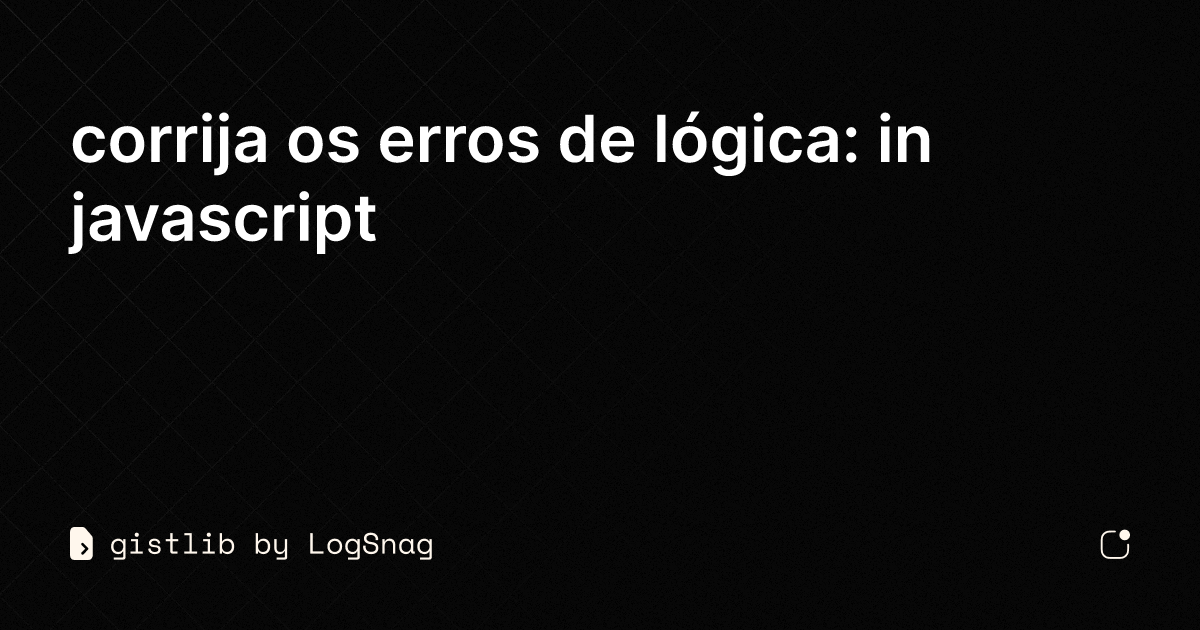 gistlib - corrija os erros de lógica: in javascript