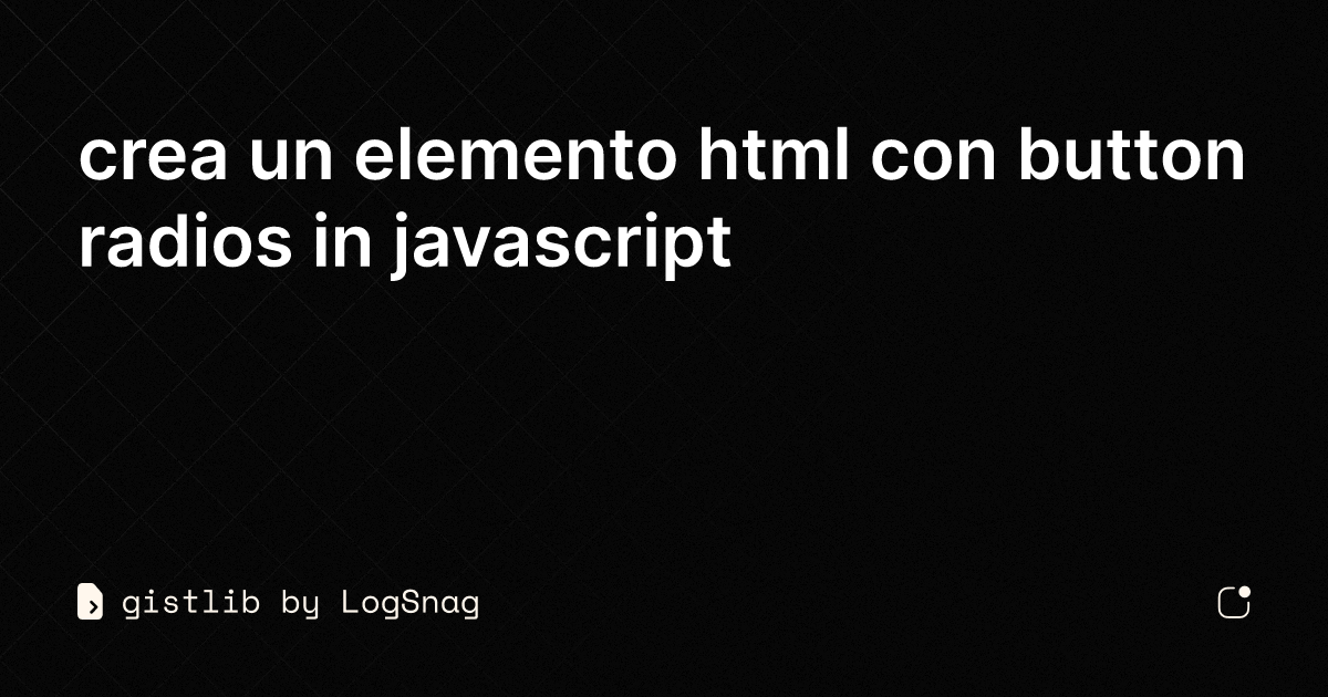 Gistlib Crea Un Elemento Html Con Button Radios In Javascript