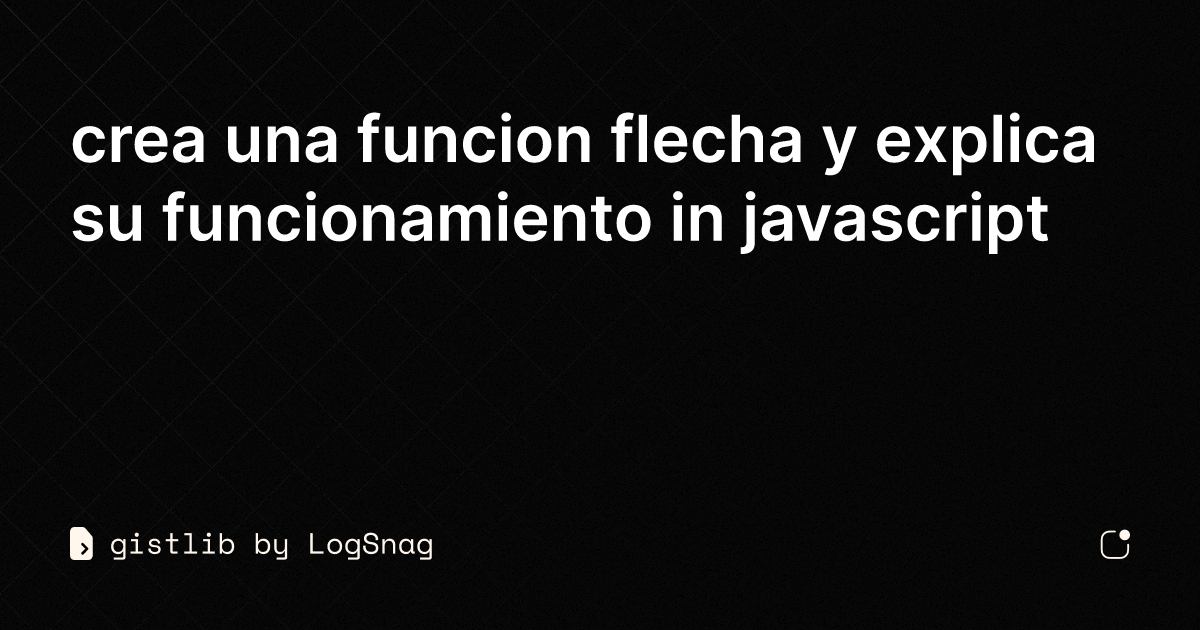 Gistlib Crea Una Funcion Flecha Y Explica Su Funcionamiento In Javascript 5273