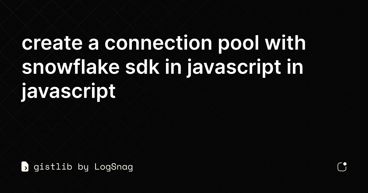 Gistlib Create A Connection Pool With Snowflake Sdk In Javascript In Javascript 5226