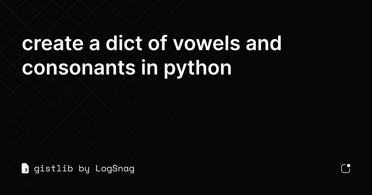 Gistlib Create A Dict Of Vowels And Consonants In Python
