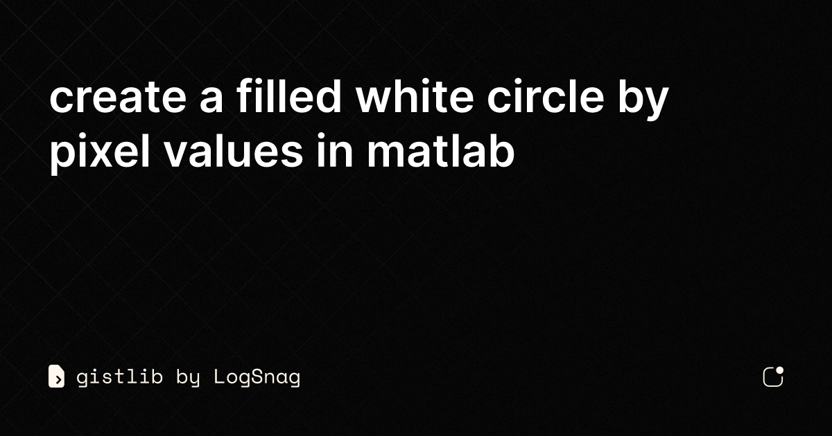 Gistlib Create A Filled White Circle By Pixel Values In Matlab