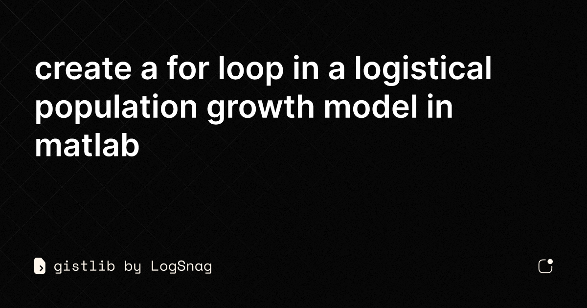 Gistlib Create A For Loop In A Logistical Population Growth Model In Matlab