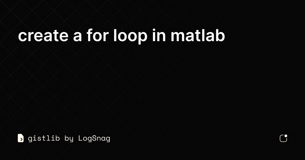 Gistlib Create A For Loop In Matlab