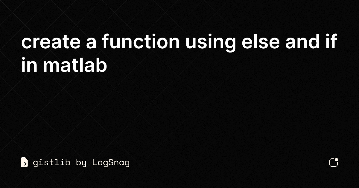 Gistlib Create A Function Using Else And If In Matlab