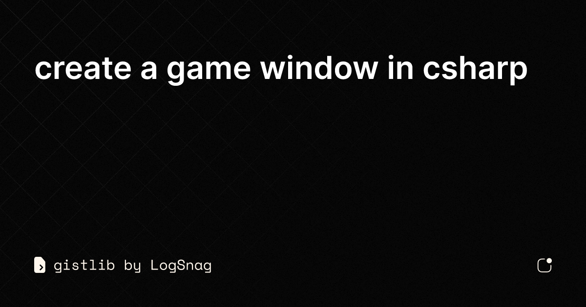 Gistlib Create A Game Window In Csharp 1099