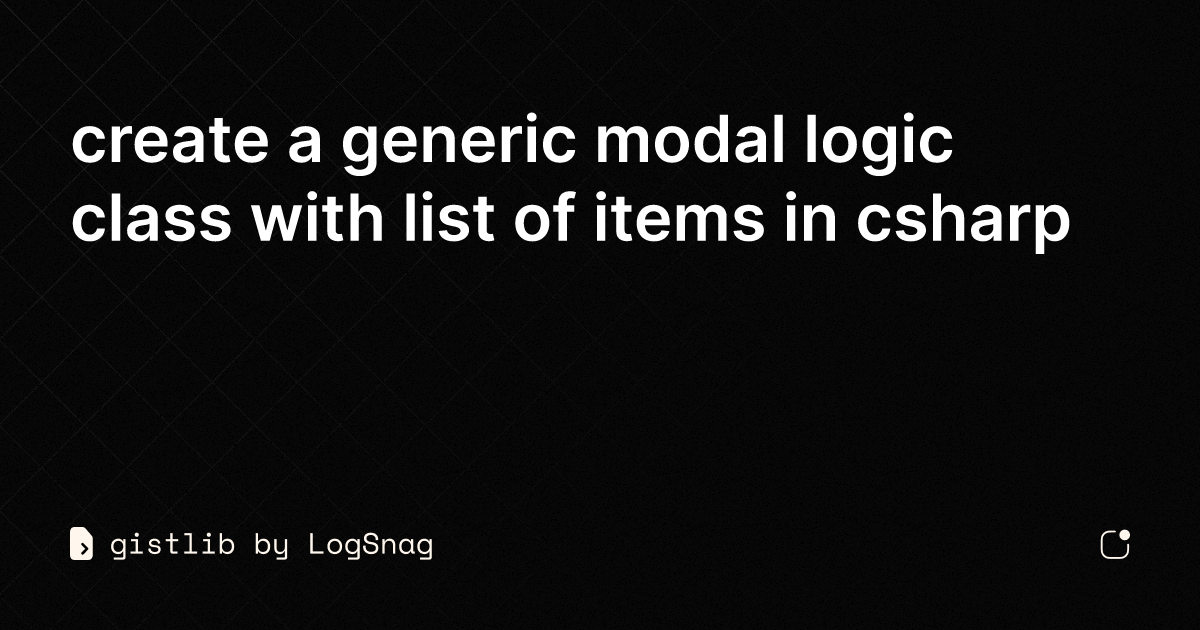 Gistlib Create A Generic Modal Logic Class With List Of Items In Csharp