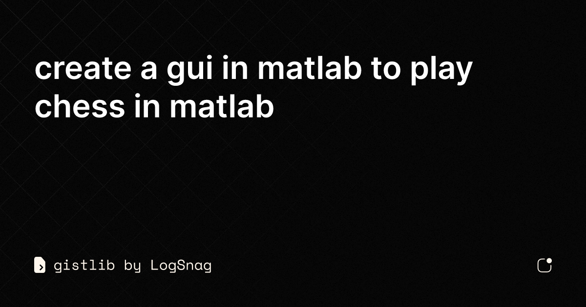 Gistlib Create A Gui In Matlab To Play Chess In Matlab
