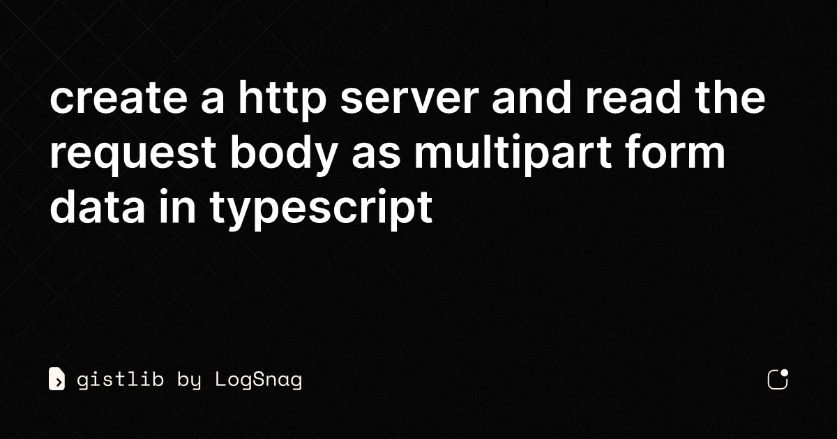 Gistlib Create A Http Server And Read The Request Body As Multipart