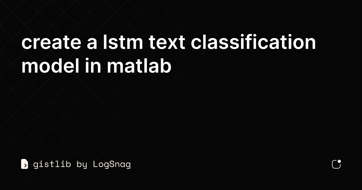 Gistlib Create A Lstm Text Classification Model In Matlab