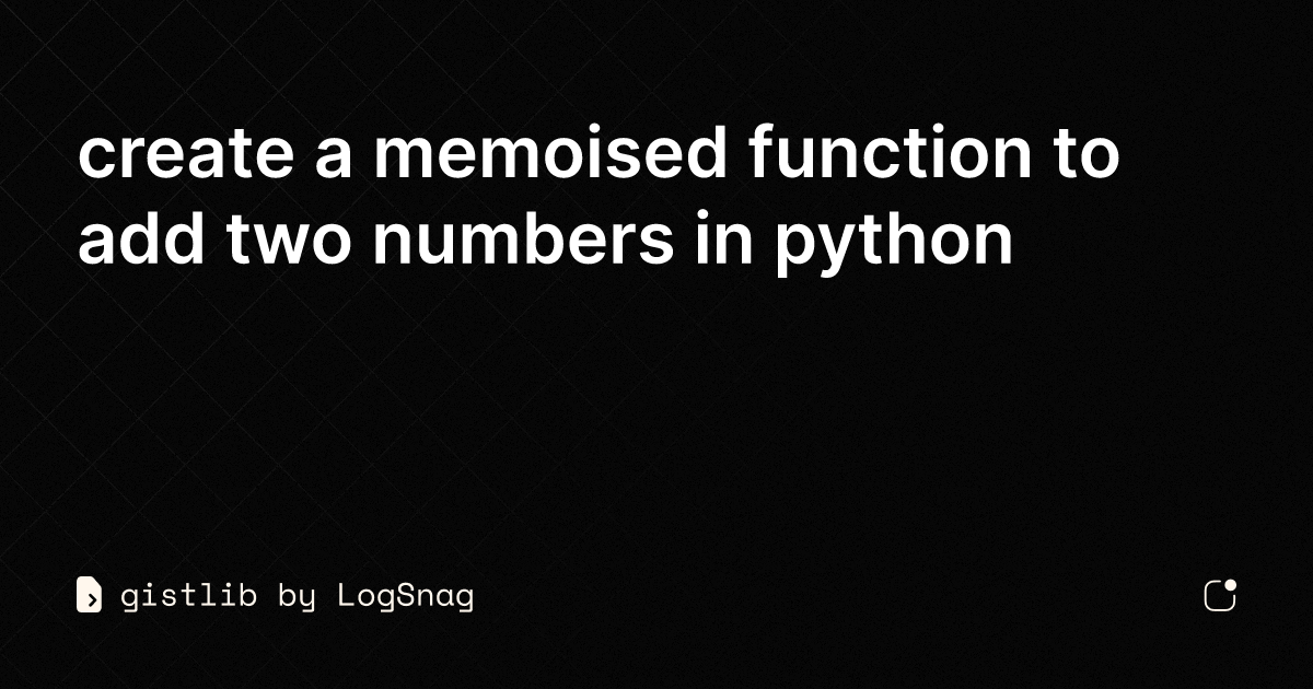Gistlib Create A Memoised Function To Add Two Numbers In Python