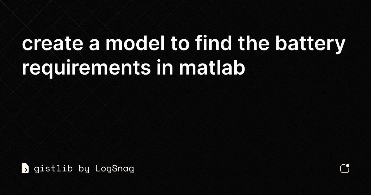 Gistlib Create A Model To Find The Battery Requirements In Matlab