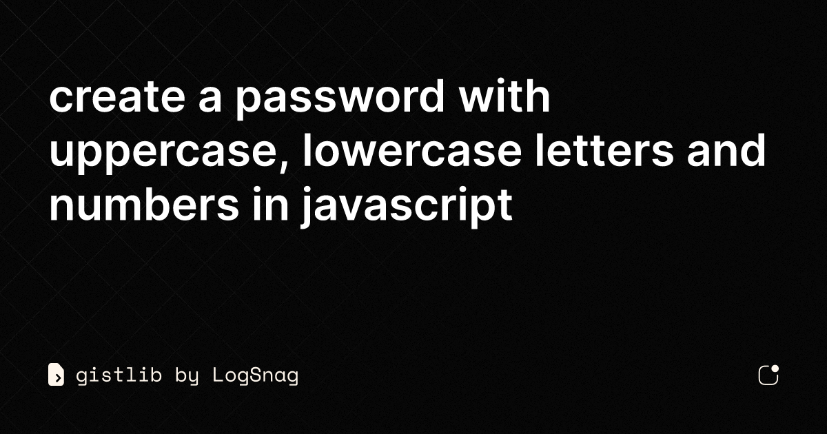 Gistlib Create A Password With Uppercase Lowercase Letters And Numbers In Javascript