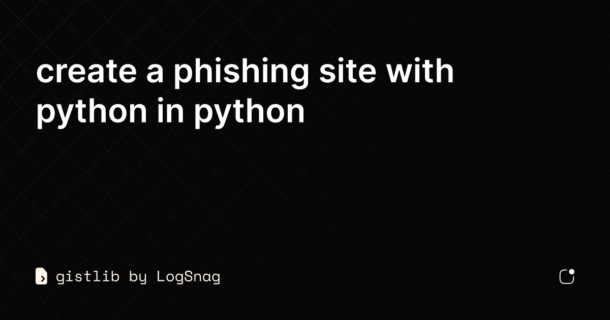 Gistlib Create A Phishing Site With Python In Python