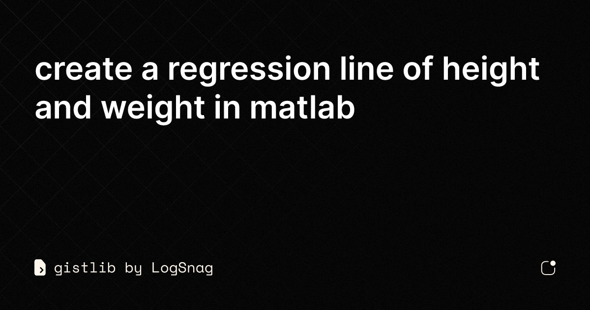 Gistlib Create A Regression Line Of Height And Weight In Matlab 2030