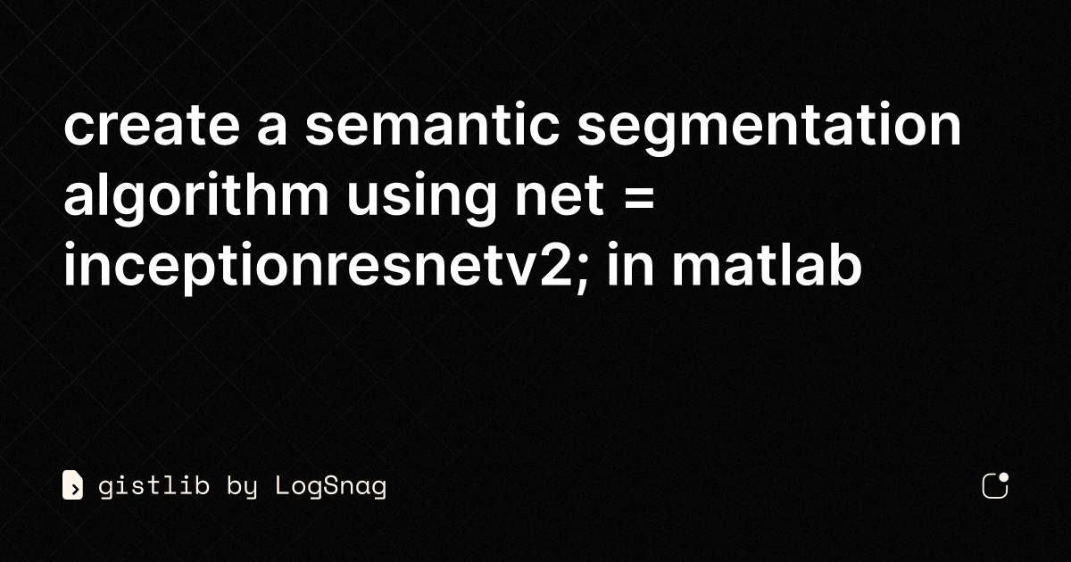 Gistlib Create A Semantic Segmentation Algorithm Using Net Inceptionresnetv2 In Matlab