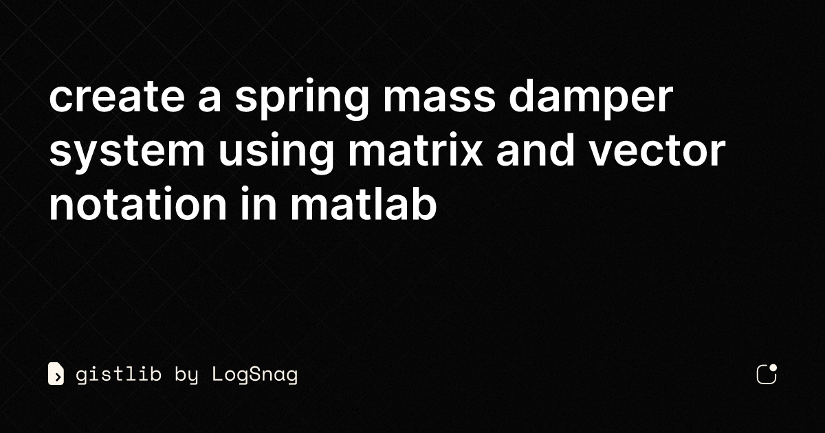 gistlib - create a spring mass damper system using matrix and vector ...