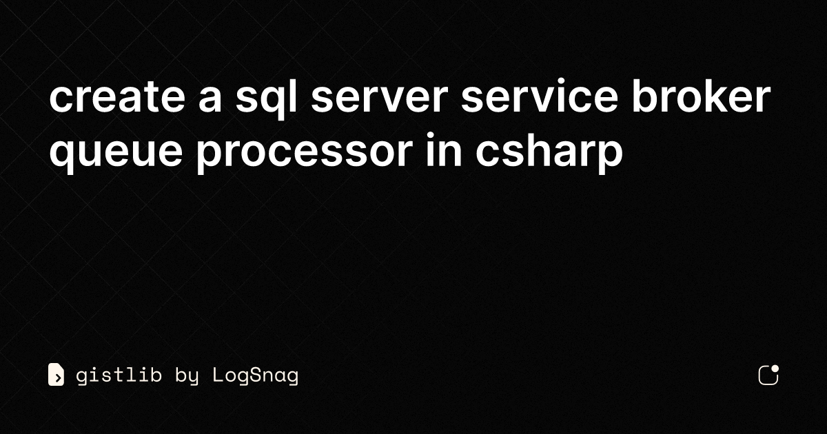 Gistlib Create A Sql Server Service Broker Queue Processor In Csharp