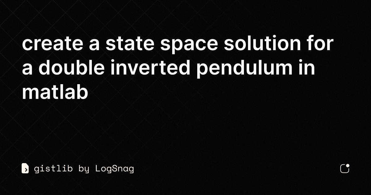 Gistlib Create A State Space Solution For A Double Inverted Pendulum In Matlab 7228